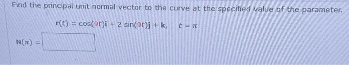 Solved Find the principal unit normal vector to the curve at | Chegg.com