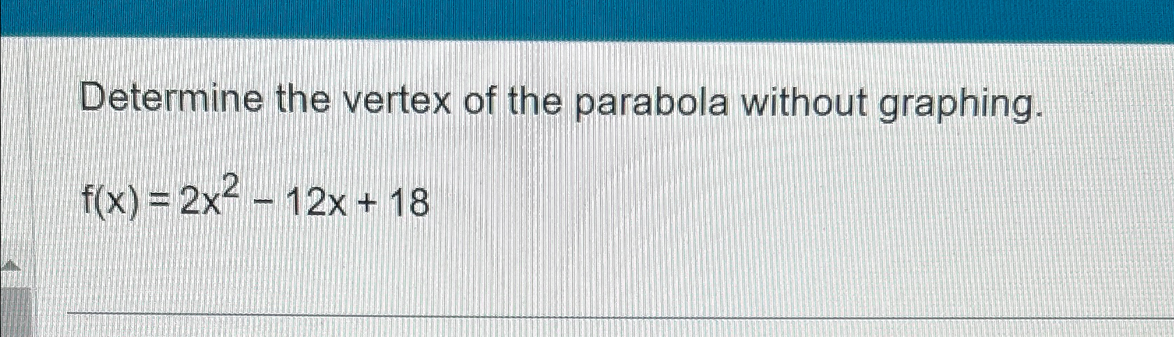 Solved Determine the vertex of the parabola without | Chegg.com