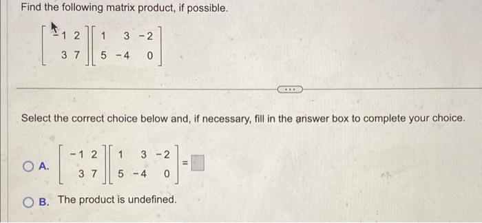 Solved Find the following matrix product, if possible. 12 37 | Chegg.com