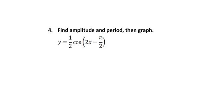 Solved 4. Find amplitude and period, then graph. | Chegg.com
