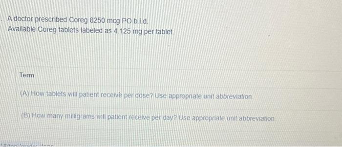 Solved A doctor prescribed Coreg 8250 mcg PO bid. Available | Chegg.com