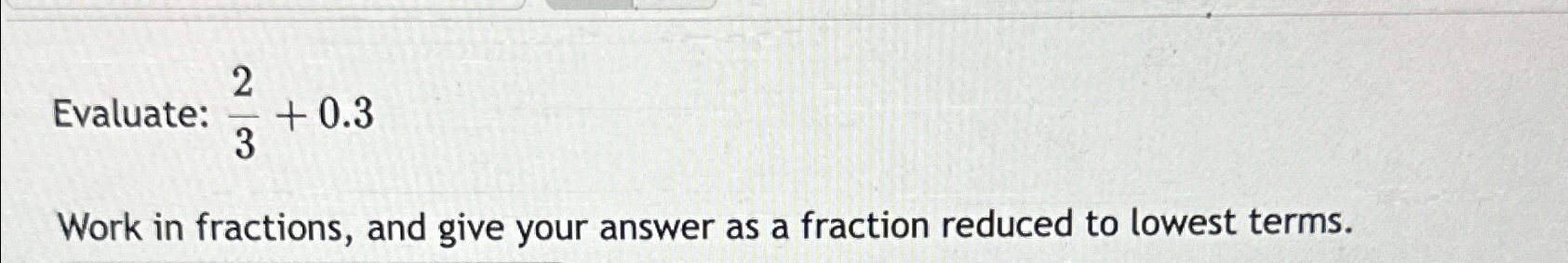 Solved Evaluate: 23+0.3Work in fractions, and give your | Chegg.com