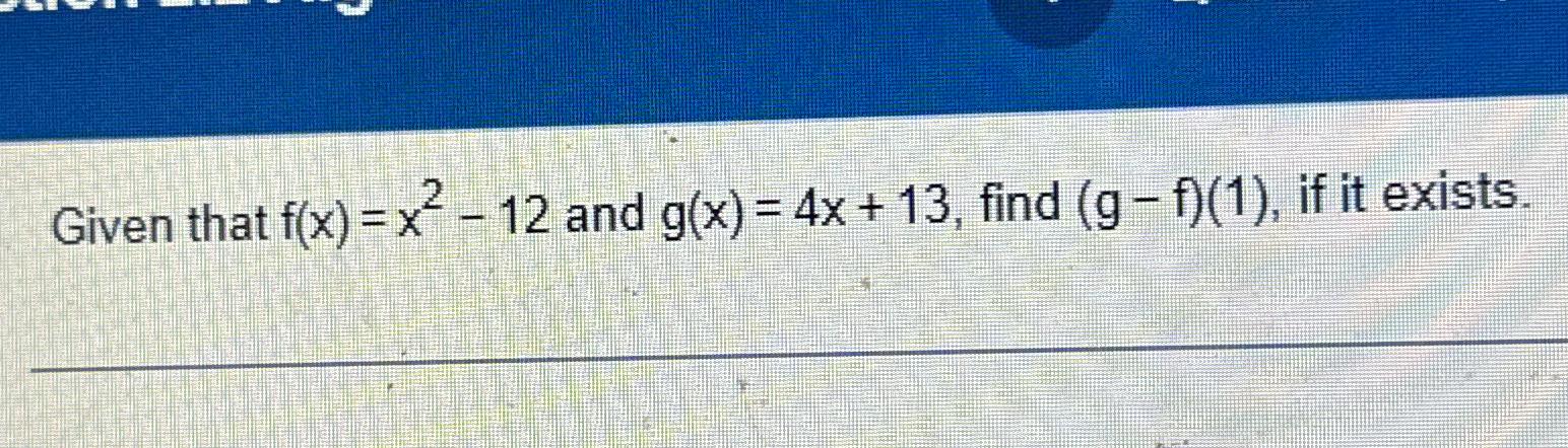 Solved Given that f(x)=x2-12 ﻿and g(x)=4x+13, ﻿find | Chegg.com
