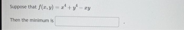 Solved Suppose that f(x,y)=x4+y4−xy Then the minimum is | Chegg.com