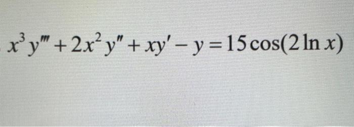 Solved solve the ODEx³y″' + 2x²y" + xy' - y = 15 cos(2 ln | Chegg.com