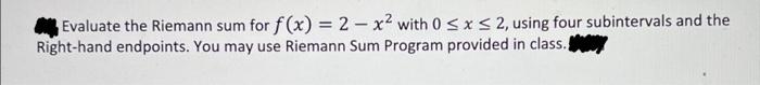 Solved Evaluate the Riemann sum for f(x)=2−x2 with 0≤x≤2, | Chegg.com