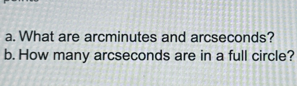Solved a. ﻿What are arcminutes and arcseconds?b. ﻿How many | Chegg.com