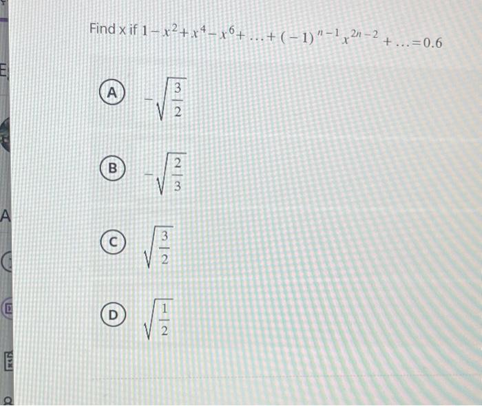 Solved Find x if 1−x2+x4−x6+…+(−1)n−1x2n−2+…=0.6 (A) −23 (B) | Chegg.com