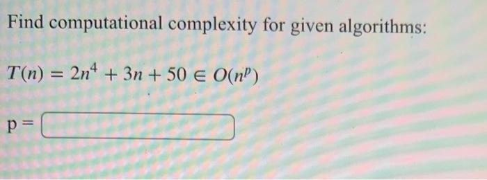 Solved Find computational complexity for given algorithms: | Chegg.com