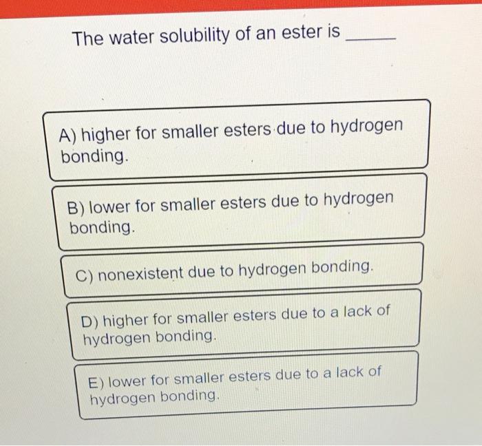 Solved The water solubility of an ester is A) higher for | Chegg.com