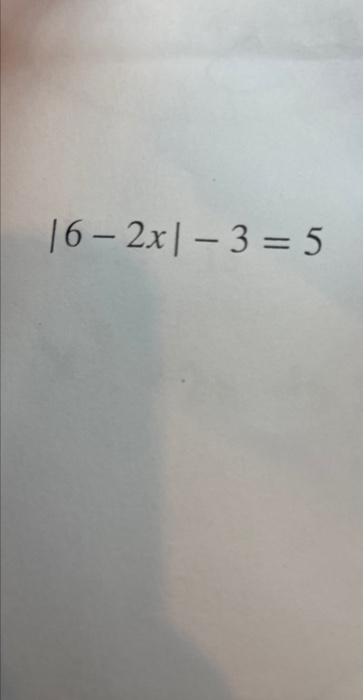Solved ∣6−2x∣−3=5 | Chegg.com