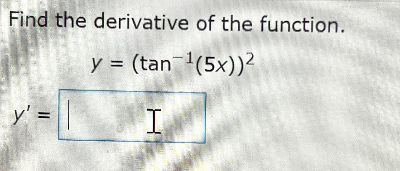 Solved Find the derivative of the function.y=(tan-1(5x))2y'= | Chegg.com