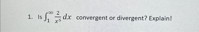 Solved 2 1. Is Is ₁0 dx dx convergent or divergent? Explain! | Chegg.com