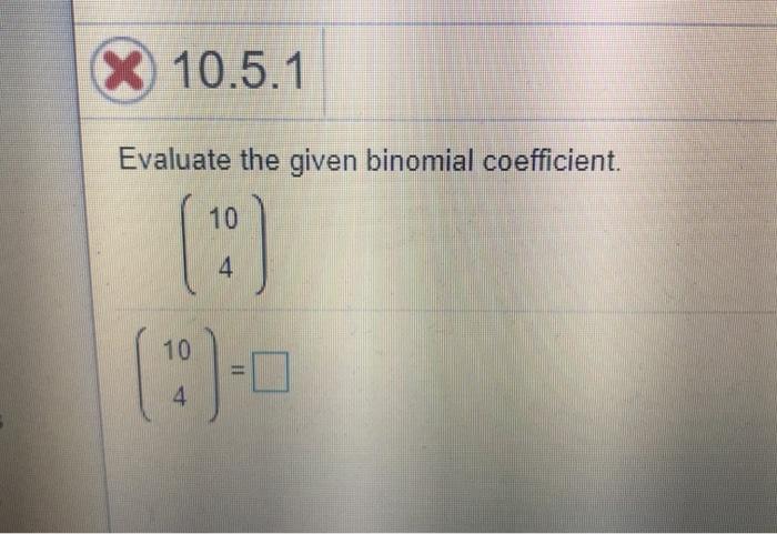 Solved X 10.5.1 Evaluate the given binomial coefficient. 10 | Chegg.com