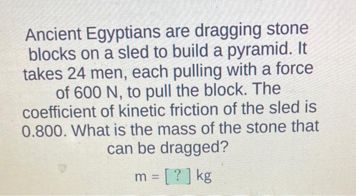 Solved Ancient Egyptians are dragging stone blocks on a sled | Chegg.com