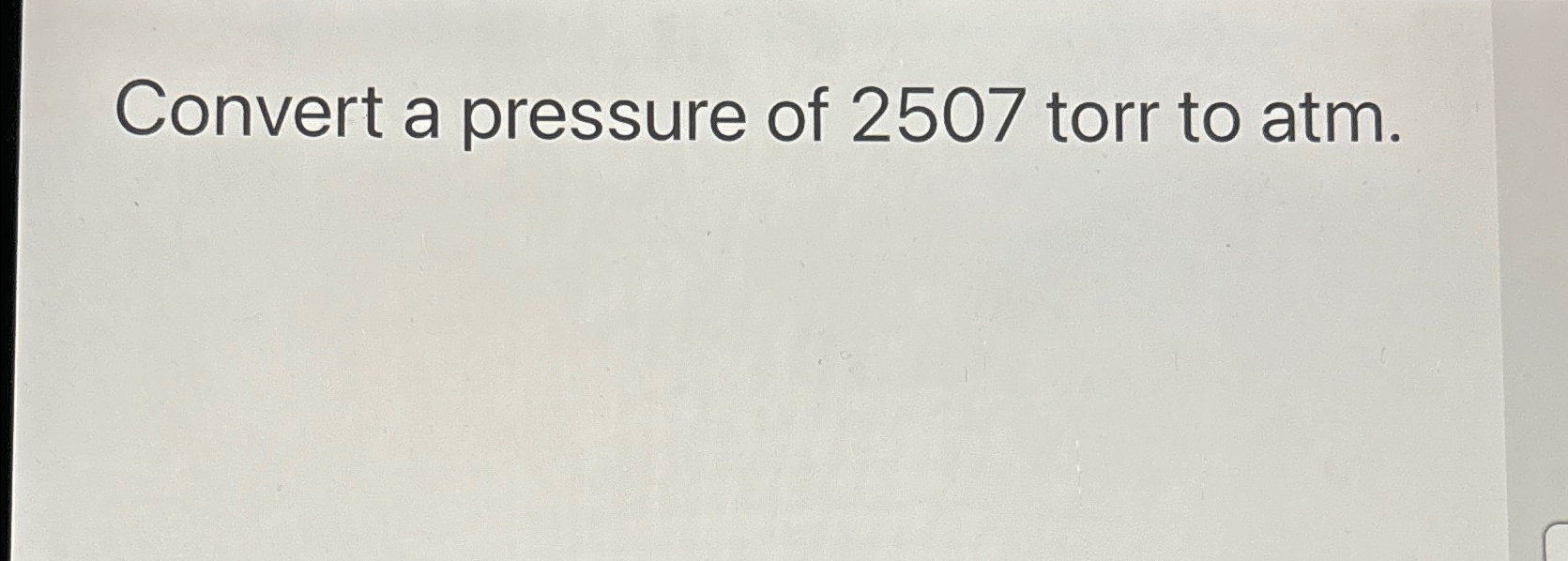 Solved Convert a pressure of 2507 ﻿torr to atm. | Chegg.com