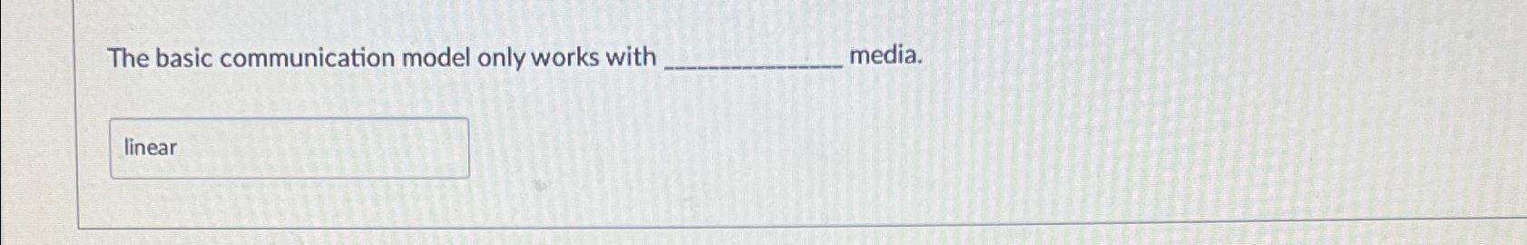 Solved The basic communication model only works with media. | Chegg.com