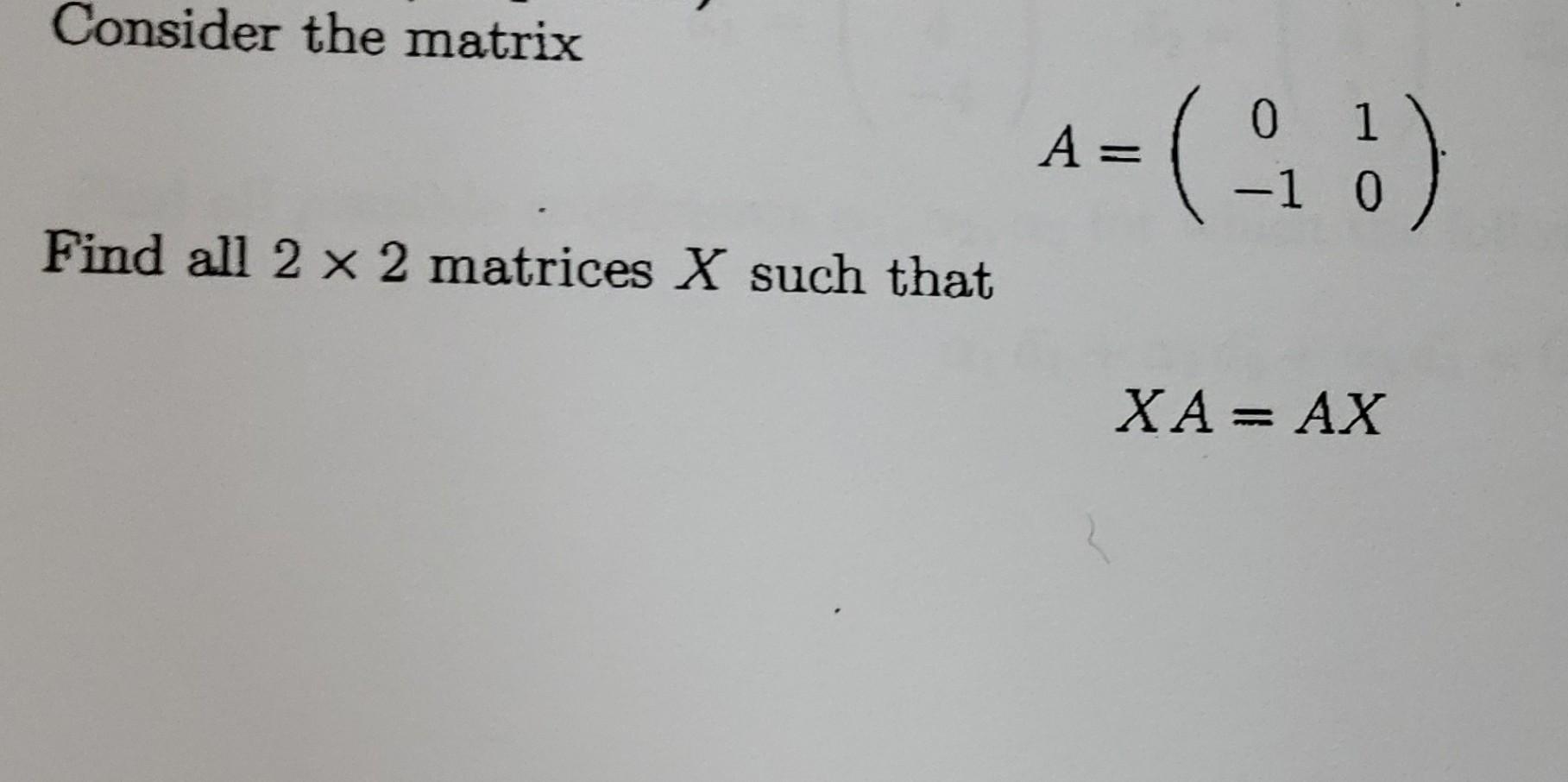 Solved Consider the matrix A=(10) A= 0 1 -1 0 - Find all 2 x | Chegg.com