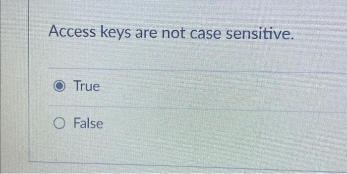 Solved Access keys are not case sensitive. True False | Chegg.com
