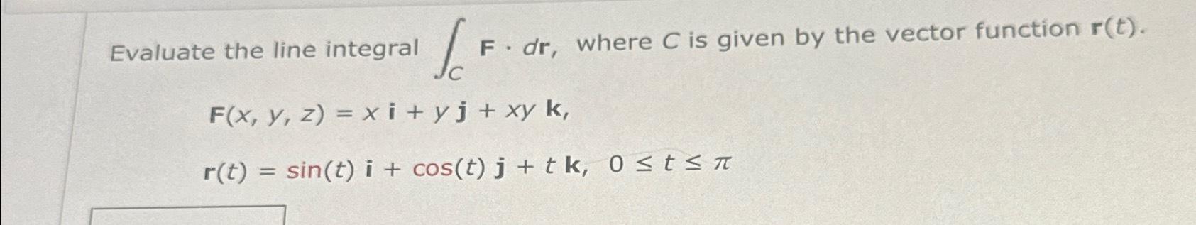 Solved Evaluate the line integral ∫C﻿F*dr, ﻿where C ﻿is | Chegg.com