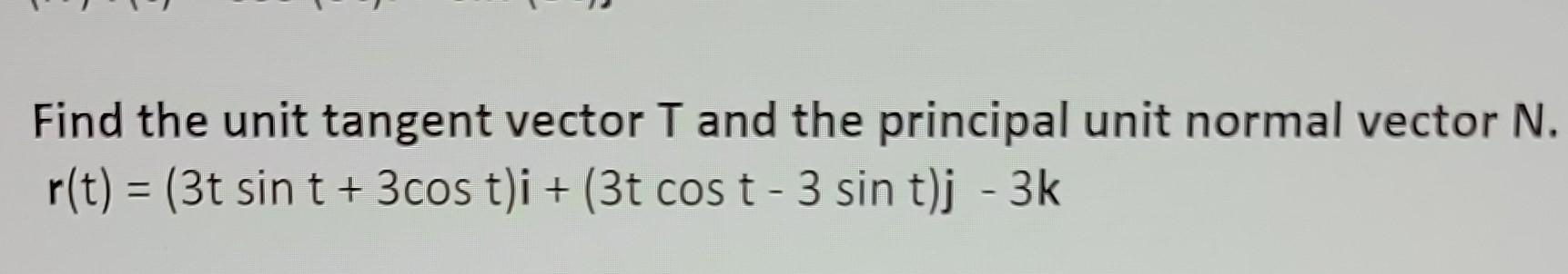 Solved Find the unit tangent vector T and the principal unit | Chegg.com