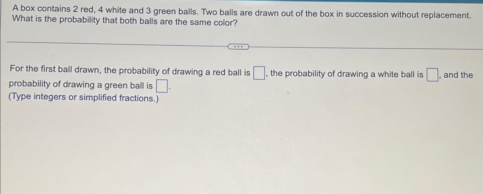Solved A box contains 2 ﻿red, 4 ﻿white and 3 ﻿green balls. | Chegg.com
