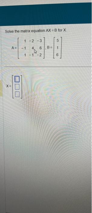 Solved Solve the matrix equation AX=B for X. | Chegg.com