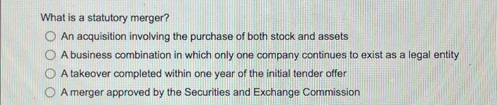 Solved What is a statutory merger?An acquisition involving | Chegg.com