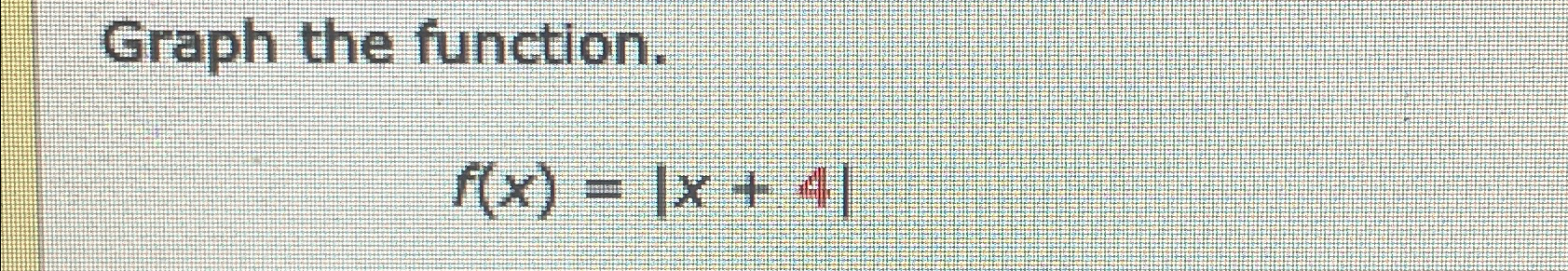 Solved Graph the function.f(x)=|x+4|Determine the | Chegg.com