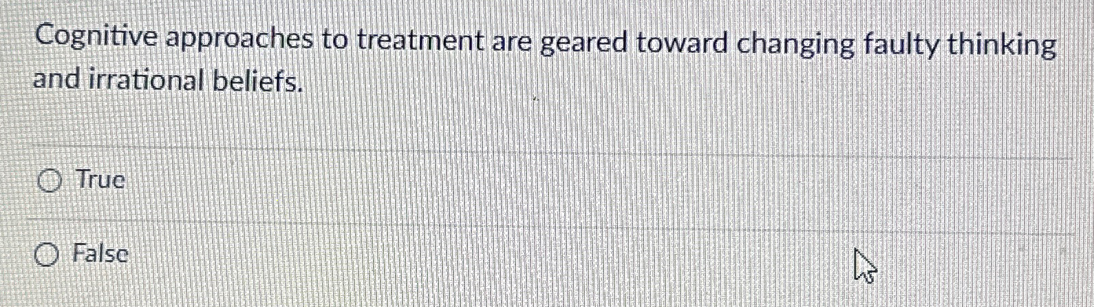 Solved Cognitive approaches to treatment are geared toward | Chegg.com