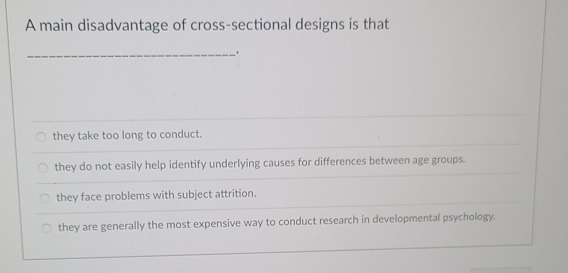 Solved A main disadvantage of cross-sectional designs is | Chegg.com