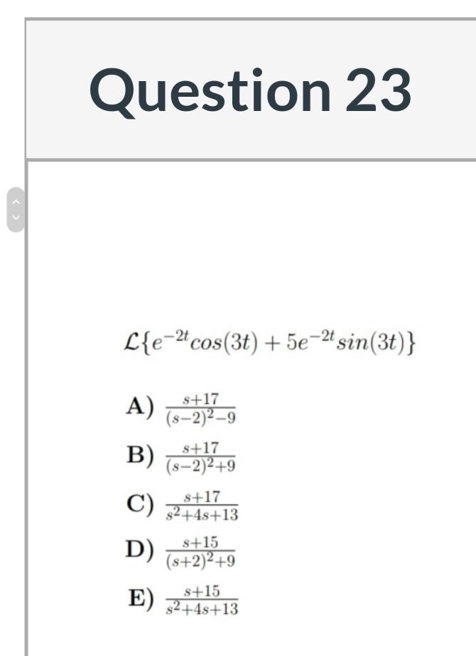 Solved Question 23 L{e-2* cos(3t) + 5e-2t sin(3t)} s+17 A) | Chegg.com