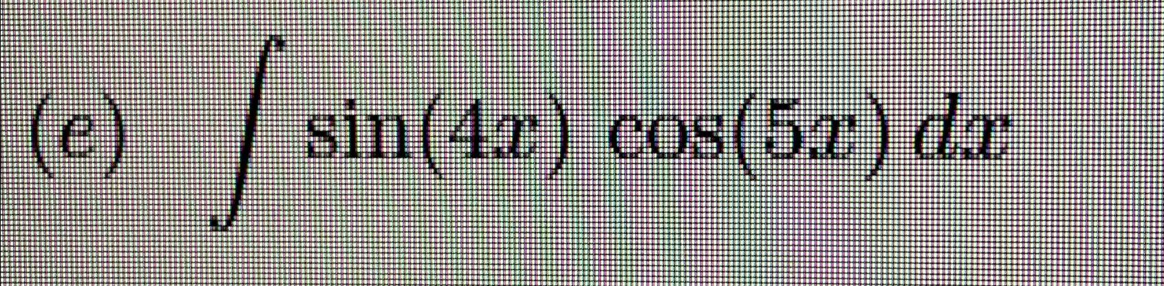 Solved (e) ∫﻿﻿sin(4x)cos(5x)dx | Chegg.com