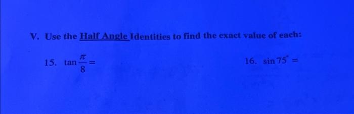 Solved V. Use the Half Angle Identities to find the exact | Chegg.com