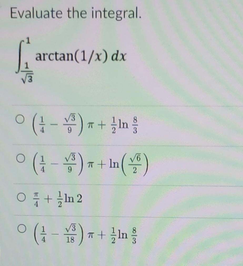 Solved Evaluate the integral. -1 arctan(1/x) dx ) V3 8 TT 1m | Chegg.com