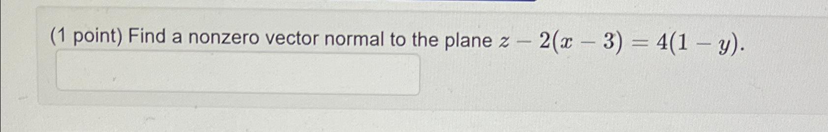 Solved (1 ﻿point) ﻿Find a nonzero vector normal to the plane | Chegg.com
