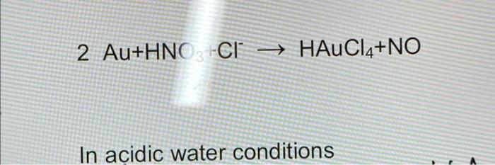 Solved 2Au+HNO3+Cl→HAuCl4+NO In acidic water conditions | Chegg.com