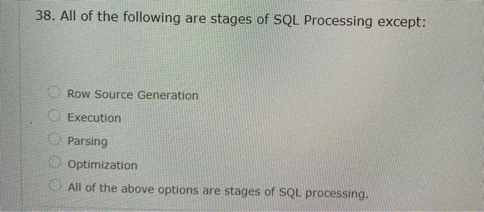 Solved 38. All of the following are stages of SQL Processing | Chegg.com