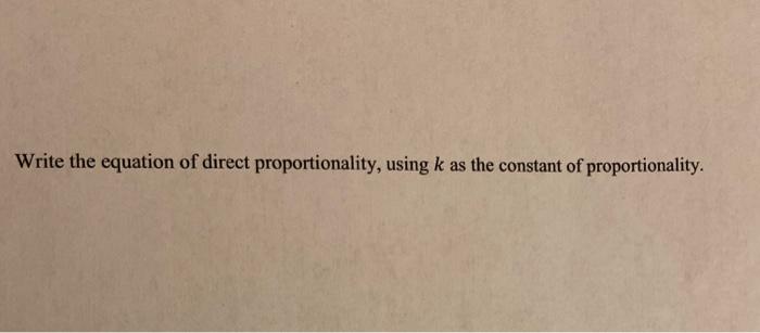 Solved Write the equation of direct proportionality, using k | Chegg.com