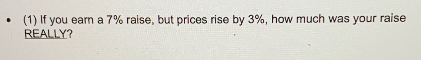 Solved (1) ﻿If you earn a 7% ﻿raise, but prices rise by 3%, | Chegg.com