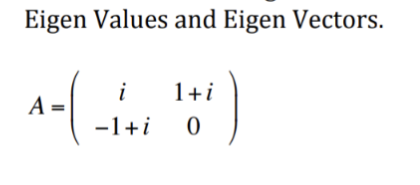 Solved Eigen Values and Eigen Vectors. A=(i−1+i1+i0) | Chegg.com