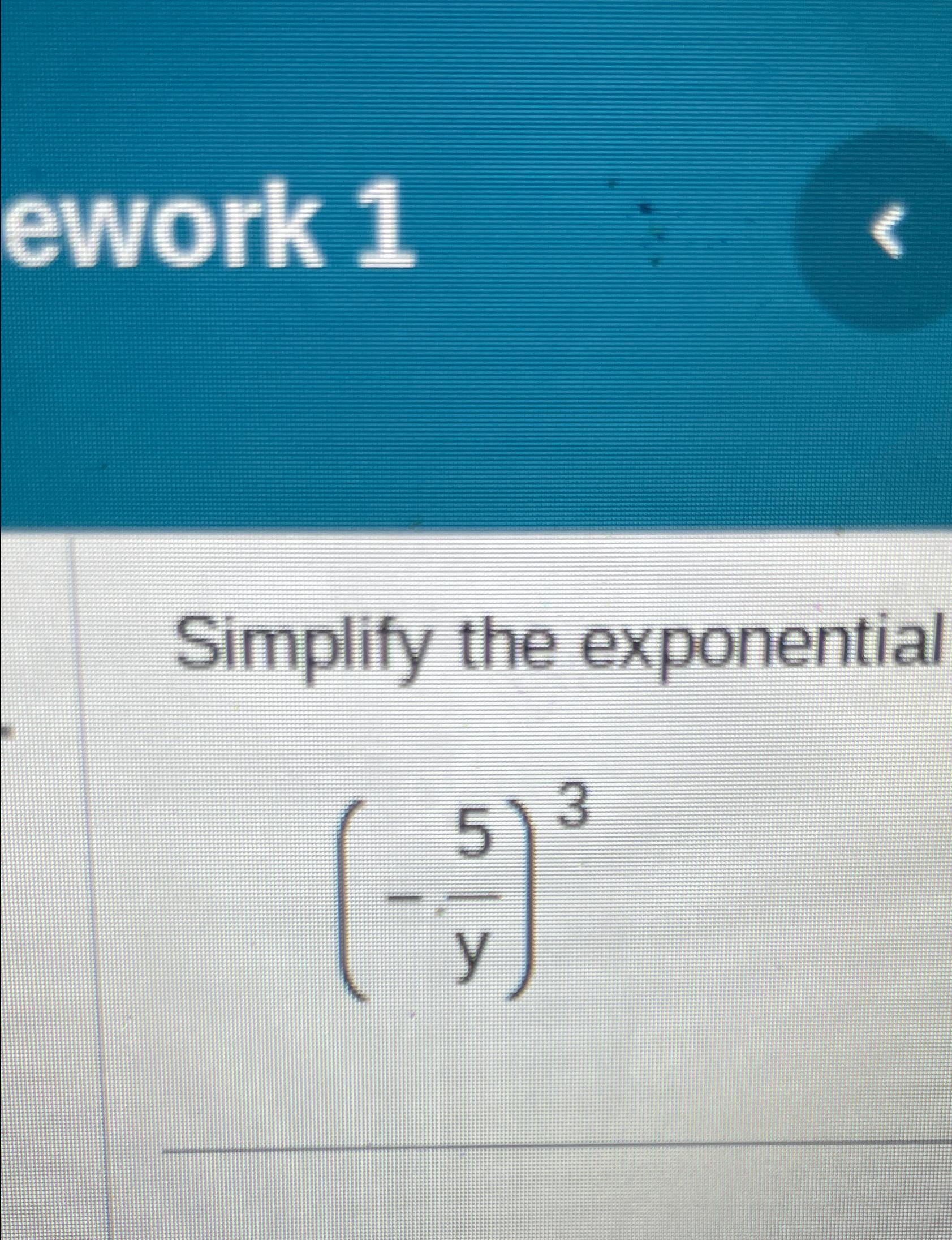 Solved ework 1Simplify the exponential(-5y)3 | Chegg.com