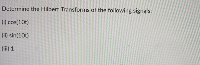 Solved Determine the Hilbert Transforms of the following | Chegg.com