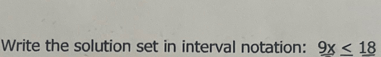 Solved Write the solution set in interval notation: 9x≤18 | Chegg.com