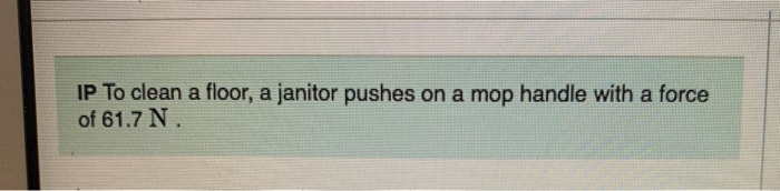 Solved IP To clean a floor, a janitor pushes on a mop handle | Chegg.com