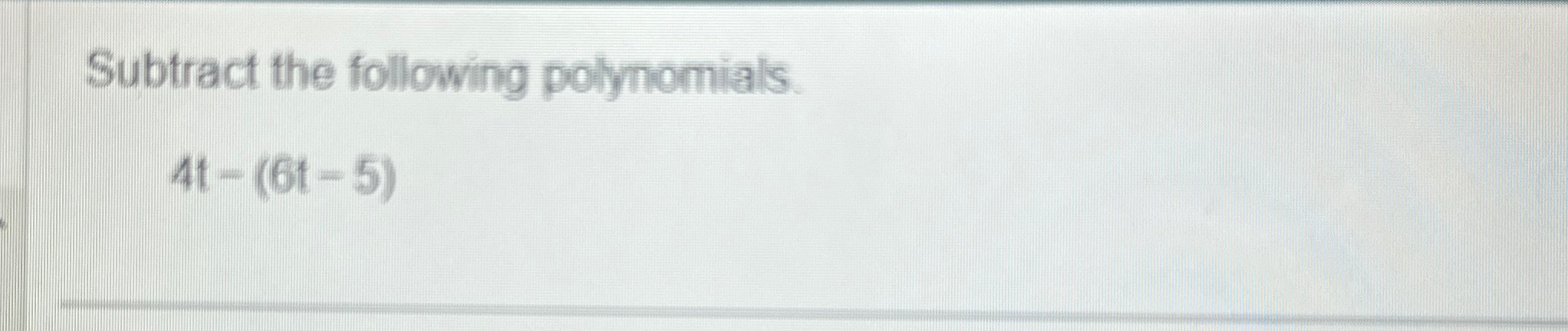 Solved Subtract the following polynomials.4t-(6t-5) | Chegg.com