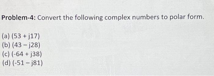 Solved Problem-4: Convert the following complex numbers to | Chegg.com