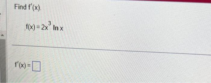 Solved Find f′(x) f(x)=2x3lnx f′(x)= | Chegg.com