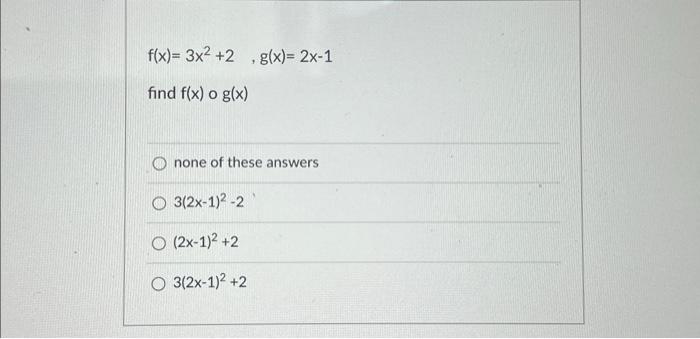 Solved f(x)=3x2+2,g(x)=2x−1 find f(x)∘g(x) none of these | Chegg.com