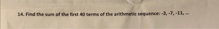 Solved 14. Find the sum of the first 40 terms of the | Chegg.com